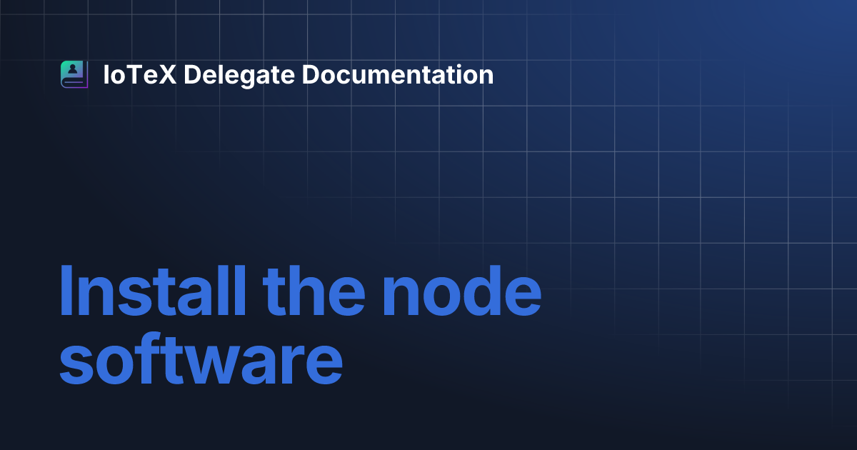 Install the node software | IoTeX Delegate Documentation