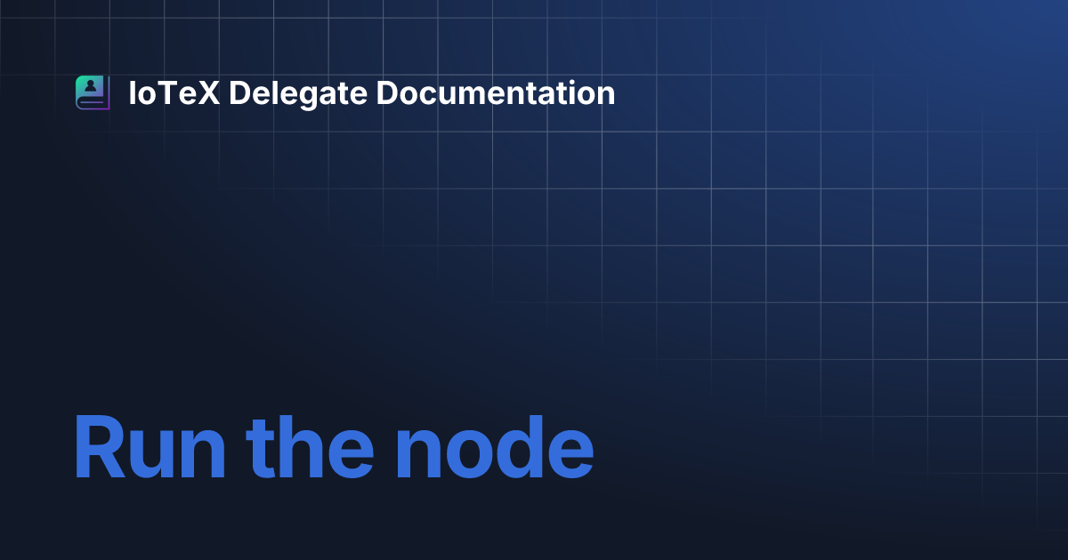 Run the node | IoTeX Delegate Documentation
